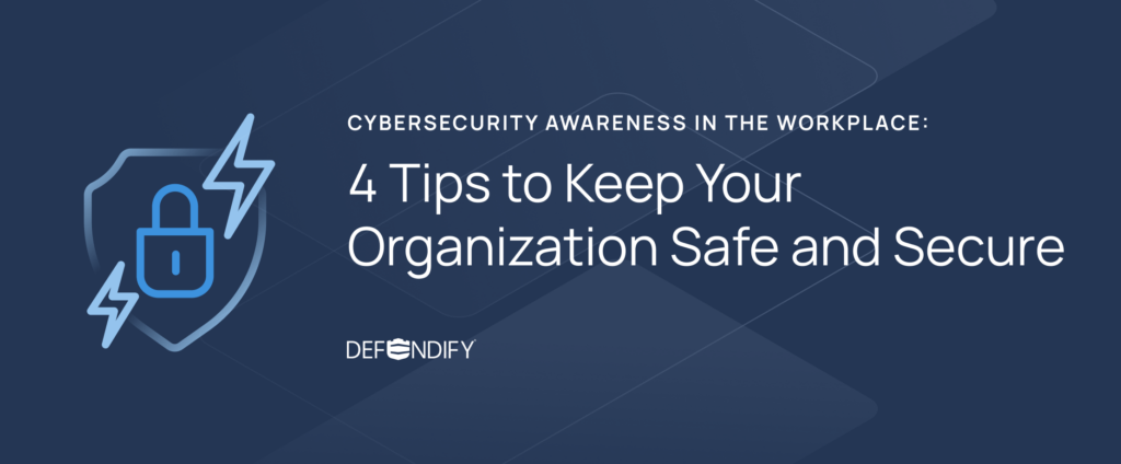 Cybersecurity Awareness in the Workplace: 4 Tips to Keep Your ...