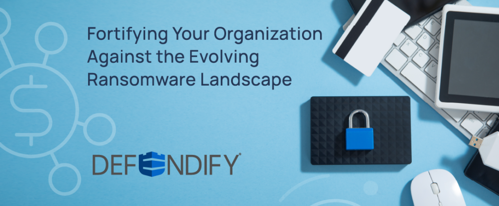 Fortifying Your Organization Against the Evolving Ransomware Landscape ... Fortifying Your Organization Against the Evolving Ransomware Landscape ...